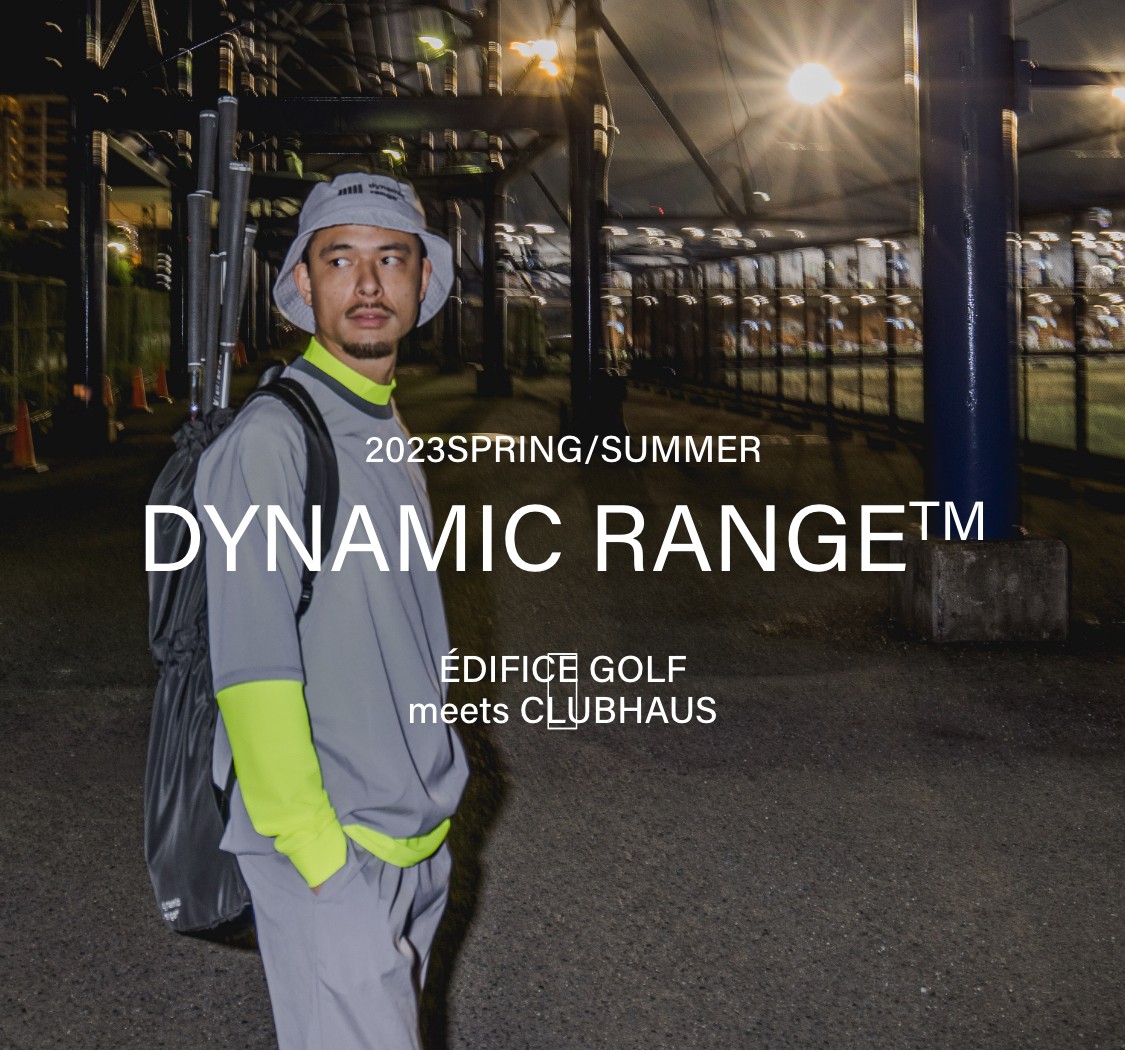 2023SPRING/SUMMER DYNAMIC RANGETM -EDIFICE GOLF meets CLUBHAUS-｜EDIFICE ...