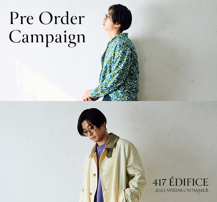 Pre Order Campaign - 417EDIFICE 2023 SPRING/SUMMER｜417 EDIFICE｜特集｜BAYCREW’S STORE