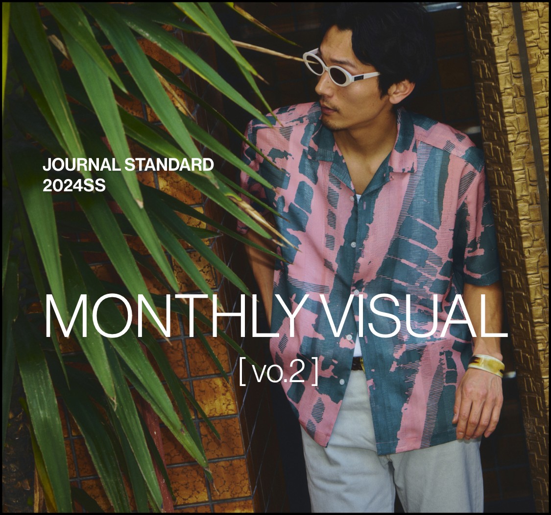 JOURNAL STANDARD 2024SS | MONTHLY VISUAL [ vo.2 ]｜JOURNAL STANDARD MENS｜特集｜BAYCREW’S STORE