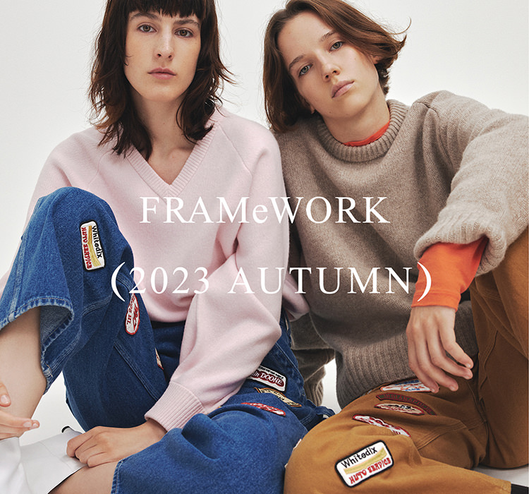 FRAMeWORK (2023 AUTUMN)｜FRAMeWORK｜特集｜BAYCREW’S STORE